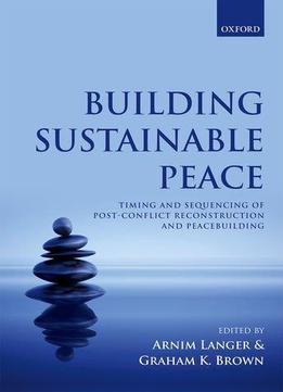 Building Sustainable Peace: Timing And Sequencing Of Post-conflict ...